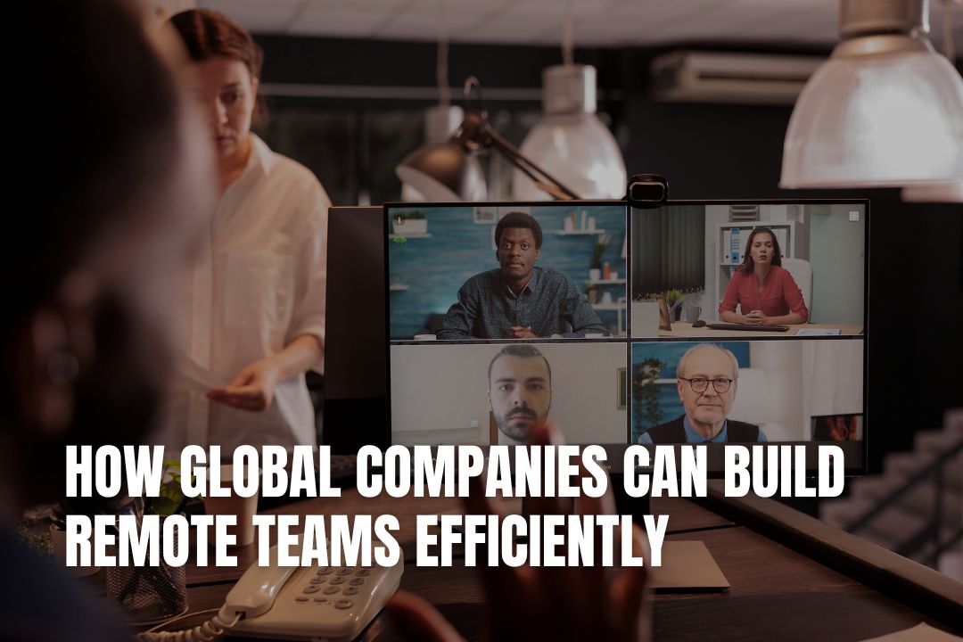 How Global Companies Can Build Remote Teams Efficiently